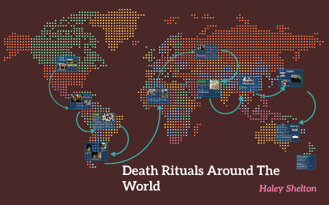 Death Rituals Around The World by Haley Shelton on Prezi