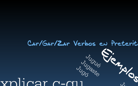 Car/Gar/Zar Verbos en Preterito by Nic Ballecer on Prezi