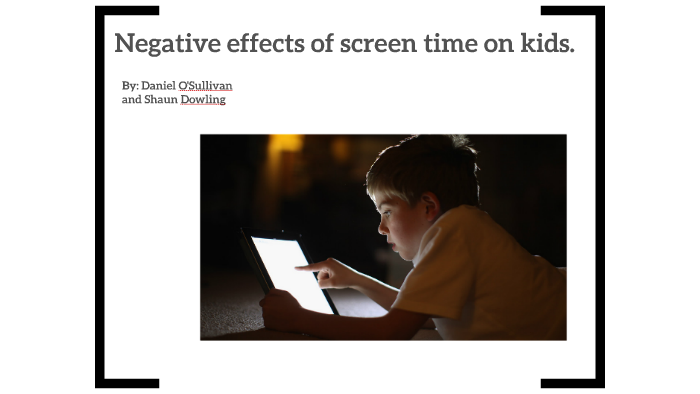 Negative effects of screen time on kids. by Shaun Dowling on Prezi