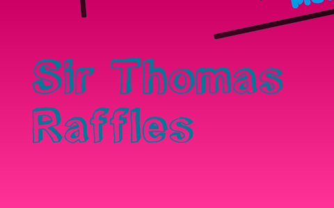 Biography On Sir Thomas Stamford Raffles by Charlene Chan on Prezi