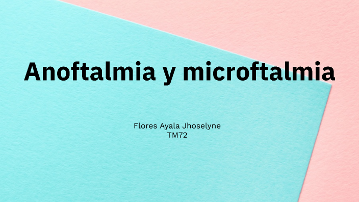 Anoftalmia y microftalmia by Flores Ayala Jhoselyne on Prezi