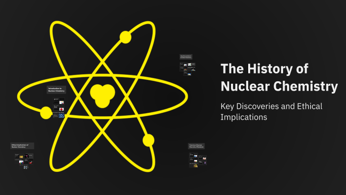 The History of Nuclear Chemistry by Layla Holmes on Prezi
