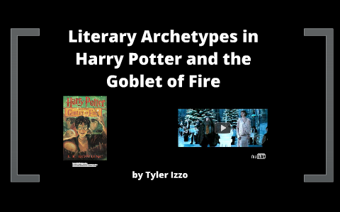 Archetypes in Harry Potter and the Goblet of Fire by Tyler Izzo on Prezi