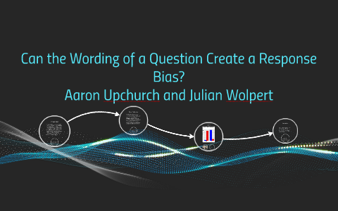 Can the Wording of a Question Create a Response Bias? by on Prezi