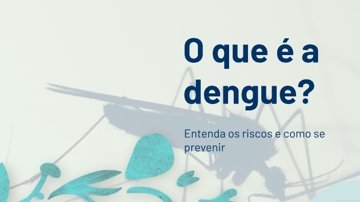 O que é a dengue? by guisantossilvabastos@gmail.com Silva on Prezi
