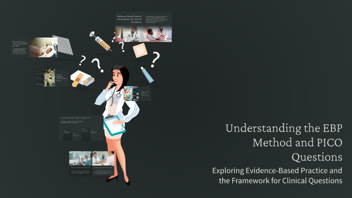 Understanding the EBP Method and PICO Questions by Sadie Jones on Prezi