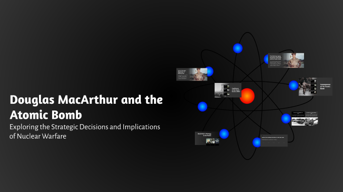 Douglas MacArthur and the Atomic Bomb by Yahir Solis on Prezi