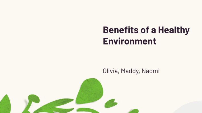 Benefits of a Healthy Environment by naomi ofori on Prezi