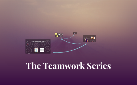 The Teamwork Series by Beleicia Bullock on Prezi