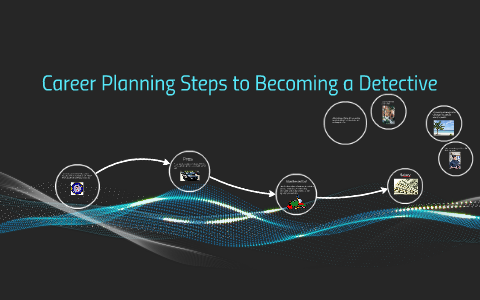 Career Planning Steps to Becoming a Detective by Tori Kosobucki on Prezi
