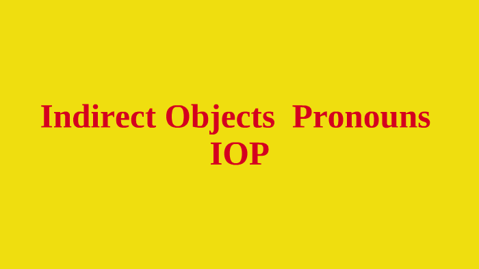 Indirect Object Pronouns in Spanish (IOP) by rosa barrero on Prezi