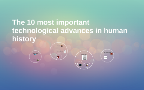The 10 most important technological advances in human histor by Lydia Romanek on Prezi