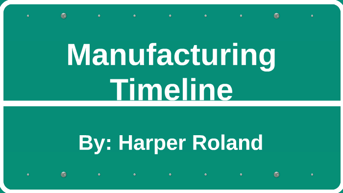 Manufacturing Timeline by Harper Roland on Prezi