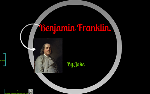 Benjamin Franklin Jake Miller Brody Fogleman by jacob miller on Prezi