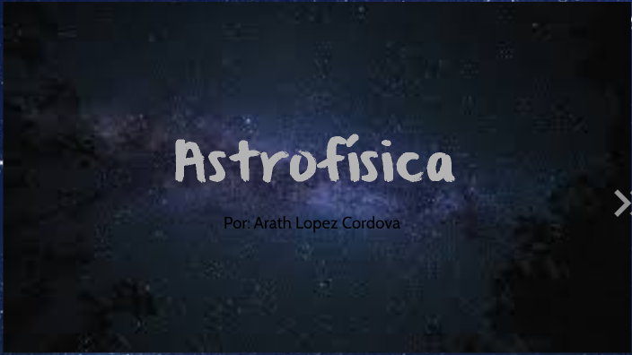 Astrofísica by Arath López Córdova on Prezi