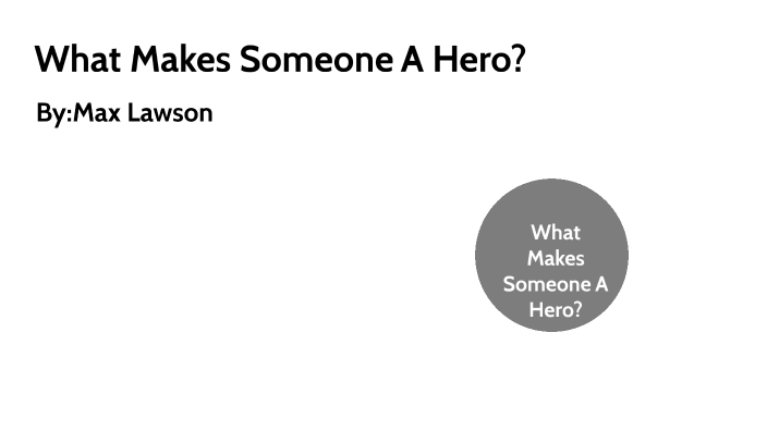 What makes someone a hero? by Max Lawson on Prezi