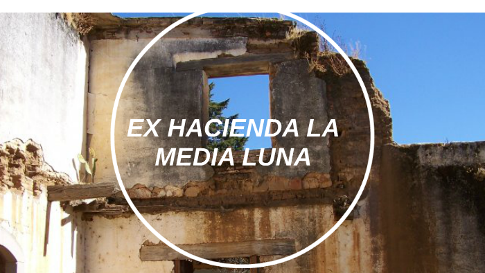 EX HACIENDA LA MEDIA LUNA by Shara Torres on Prezi