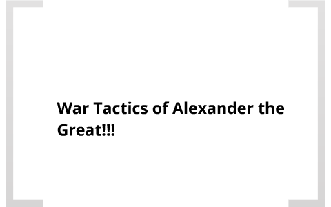 War Tactics of Alexander the Great by Andy Pham on Prezi