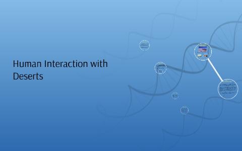 Humans Interaction with Deserts by Maynard Huynh on Prezi