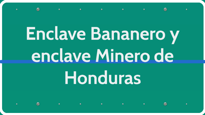 Enclave Bananero y enclave Minero de Honduras by onel Leiva on Prezi