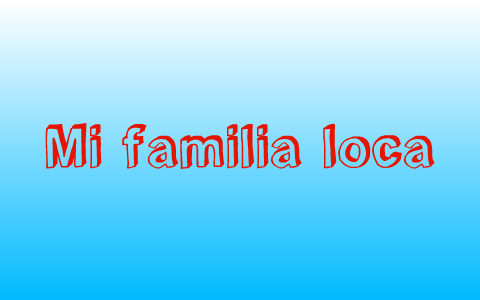 Mi familia loca by Carter Gagne on Prezi