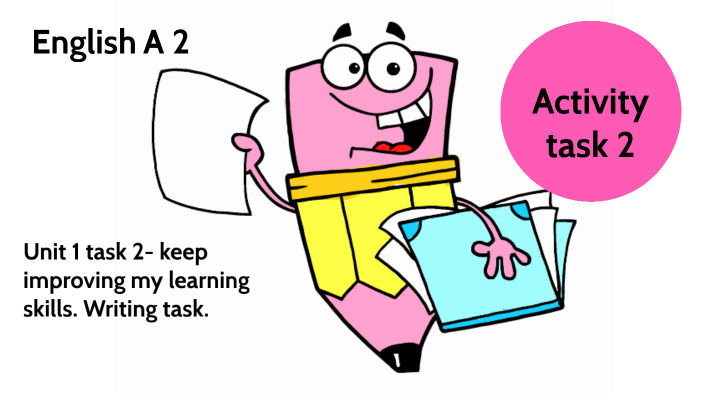 English A2 Unit 1 task 2- keep improving my learning skills. Writing ...