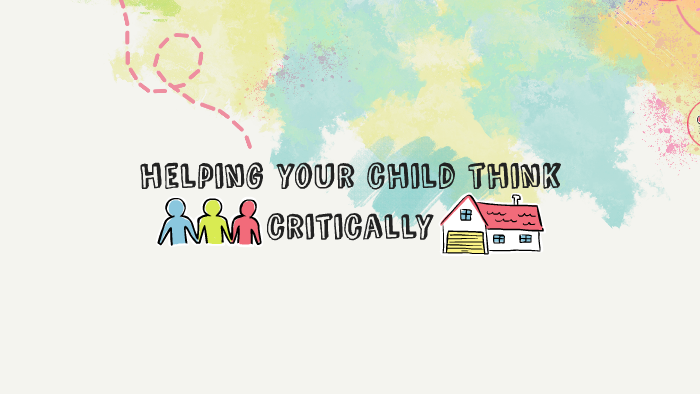 helping your child think critically by Alexis Bucher on Prezi