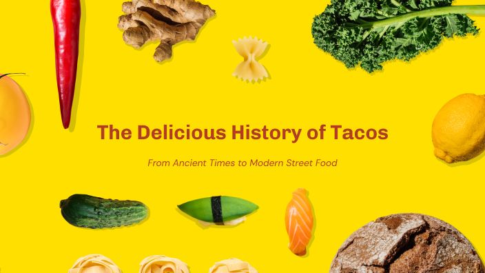 The Delicious History of Tacos by Raine Reed on Prezi