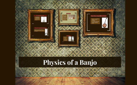 Physics of a Banjo by Kimberle Hally on Prezi