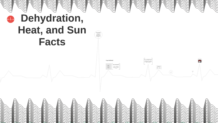 Dehydration, heat, and sun Facts by Ashley Zani on Prezi