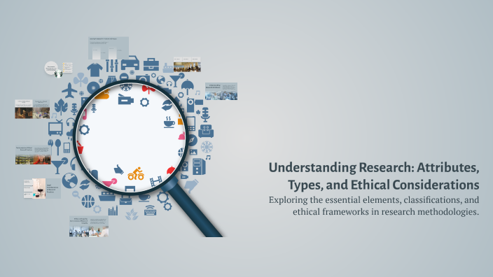 Understanding Research: Attributes, Types, and Ethical Considerations ...