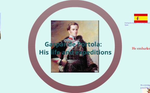 Gaspar de Portola - Portola's life and expeditions by Aditi Raju on Prezi