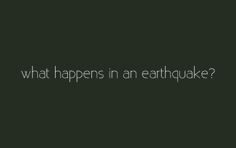 What happens in an earthquake? by Michael Gruba on Prezi