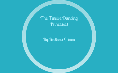The Twelve dancing princesses by Madeline Conley on Prezi