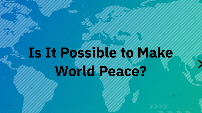 Is It Possible to Make World Peace? by Deniz Turgut on Prezi
