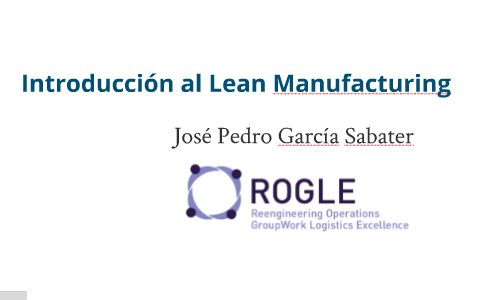 Introducción al Lean Manufacturing by Jose Pedro Garcia-Sabater on Prezi