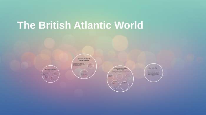 The British Atlantic World by Kelly Schelble on Prezi