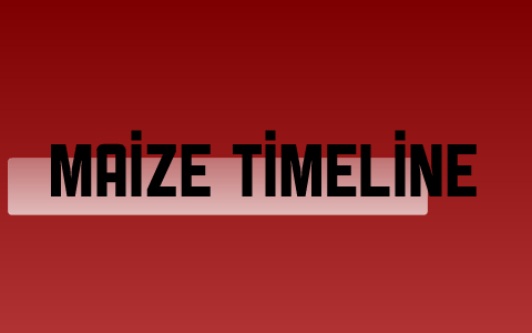 Maize Timeline by Lily Zhang on Prezi