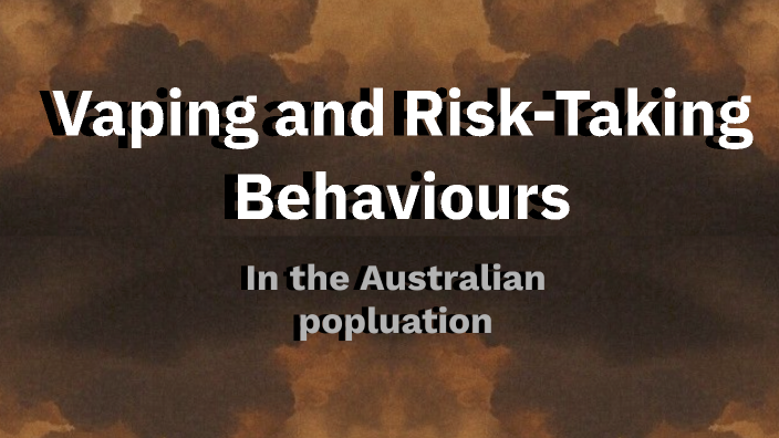 Vaping and Risk-Taking Behaviours by Chantelle Sadiq on Prezi