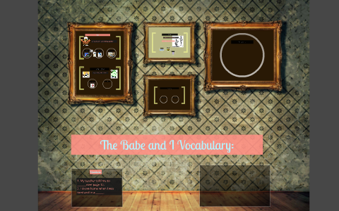 The Babe and I Vocabulary: by Victoria Rapp on Prezi