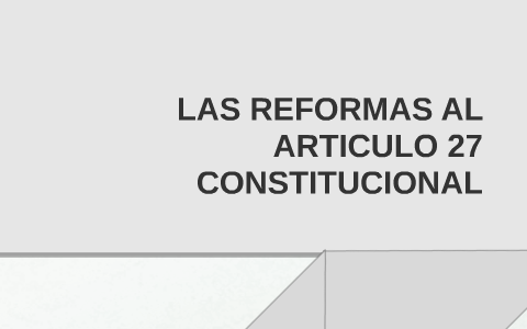 reforma al articulo 27 constitucional by Jaime Garcia on Prezi