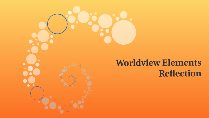 Worldview Elements Reflection by Eric Williams on Prezi