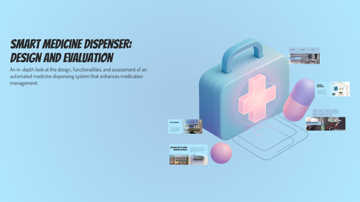 Smart Medicine Dispenser: Design and Evaluation by Shoog Aziz on Prezi