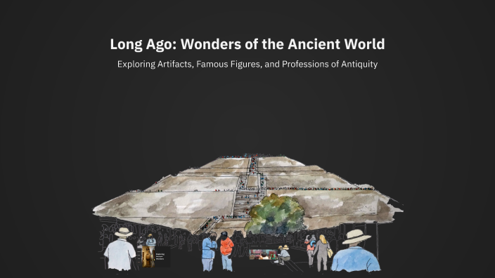 Long Ago: Wonders of the Ancient World by Brinzoi on Prezi