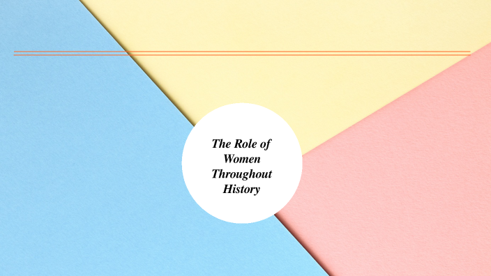 The Role of Women Throughout History by Trinity Arnold on Prezi
