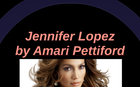 Jennifer Lopez by Amari Pettiford on Prezi