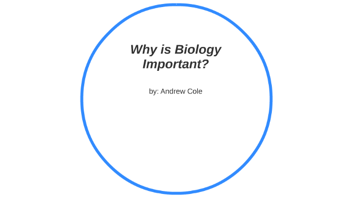 Why is Biology Important by Andrew Cole on Prezi
