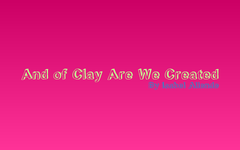 And of Clay Are We Created by Kristyn Lee on Prezi