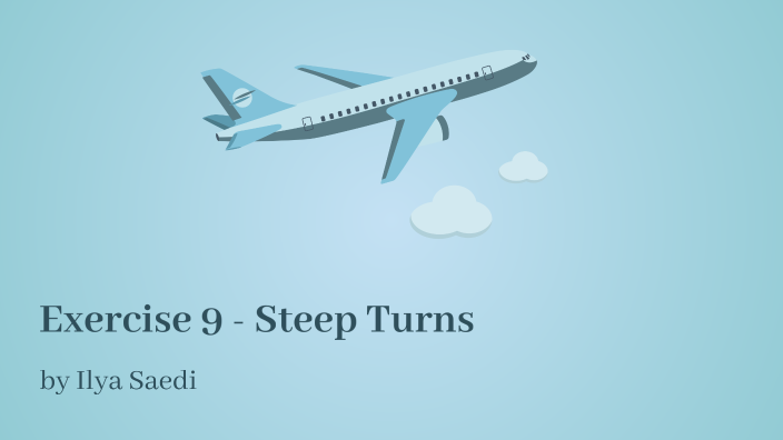 Exercise 9 - Steep Turns by Ilya Saedi on Prezi