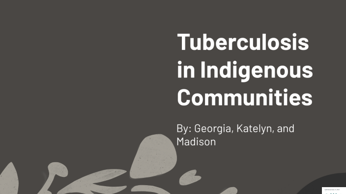 Tuberculosis in Indigenous Communities by Madison Giroux on Prezi